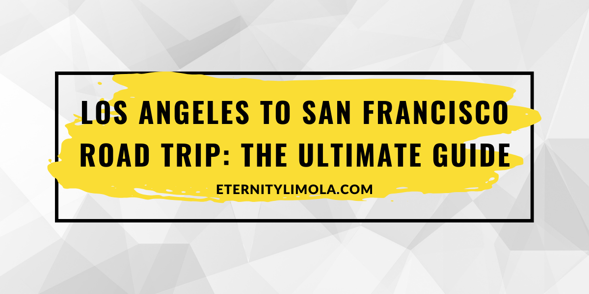 Los Angeles to San Francisco Road Trip: The Ultimate Guide